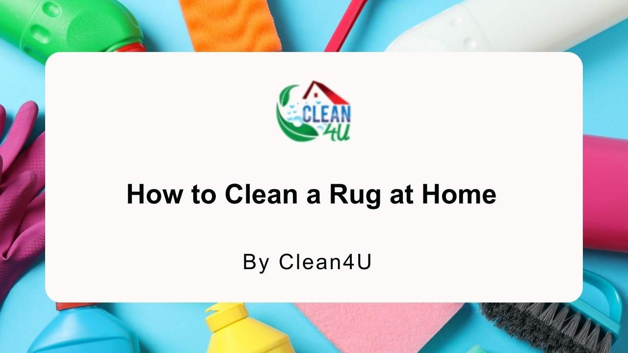 How to Clean a Rug at Home | Clean4U | Professional Cleaning Services ...